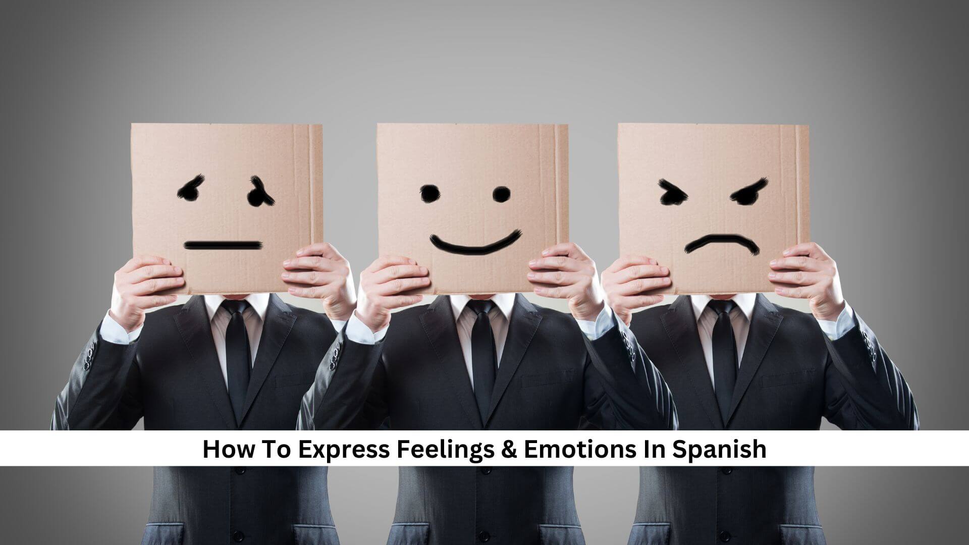 How To Express Feelings & Emotions In Spanish: A Beginner's Guide