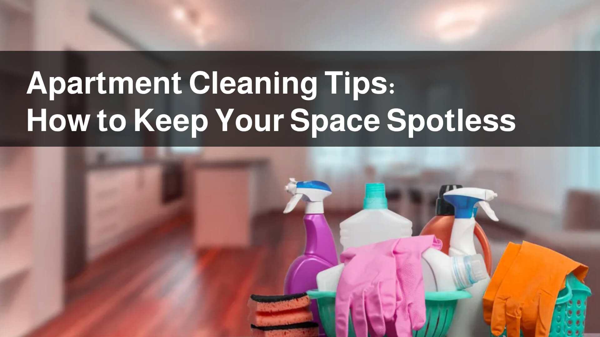 Apartment Cleaning Tips: How to Keep Your Space Spotless