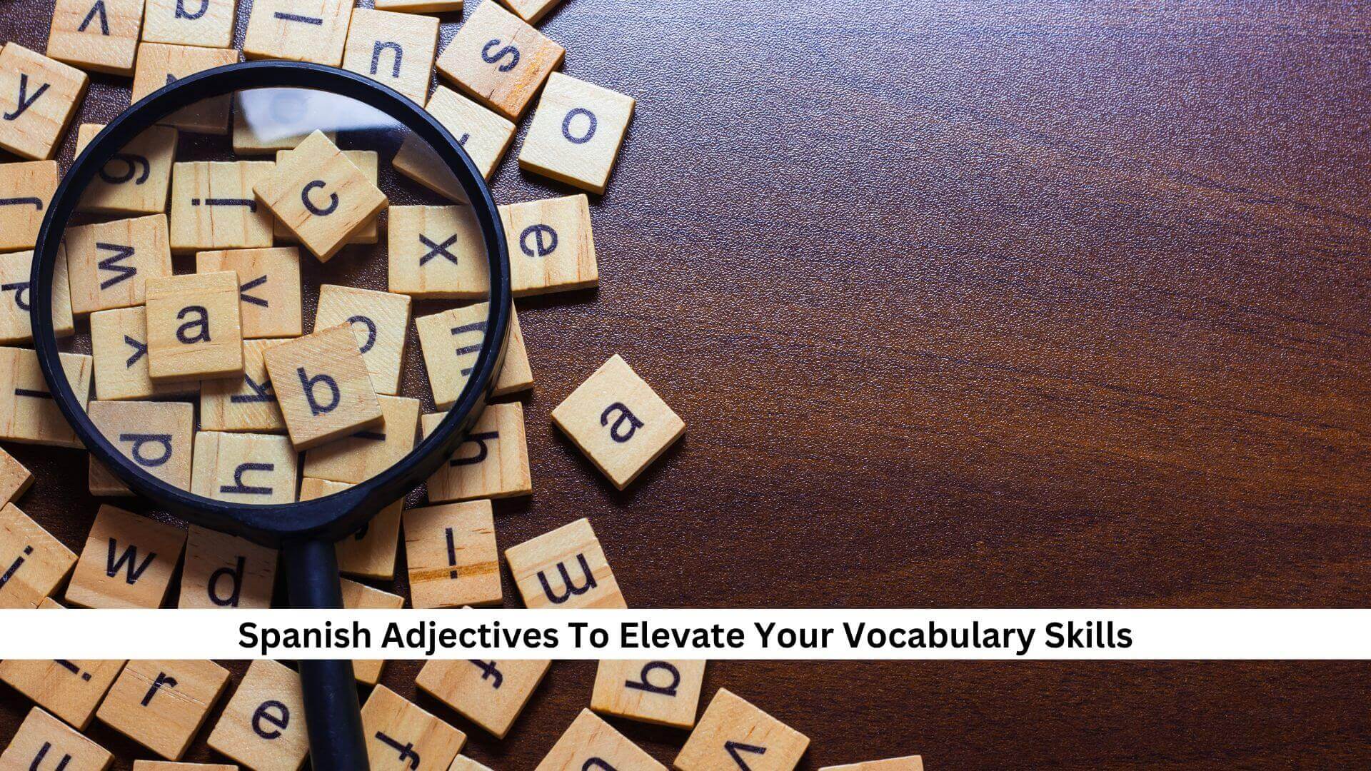 Ultimate Spanish Adjectives Guide To Improve Your Vocabulary Skills