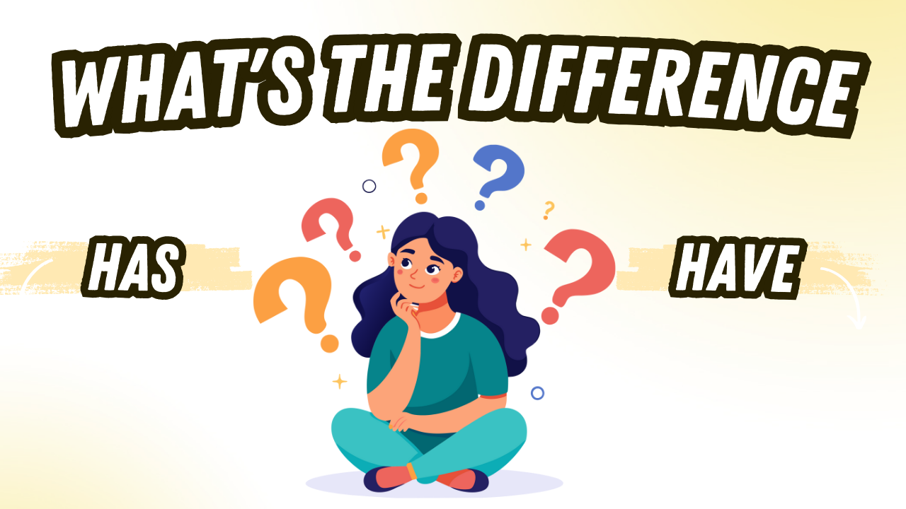 Have Vs Has: What's The Difference & How To Use Them Correctly?