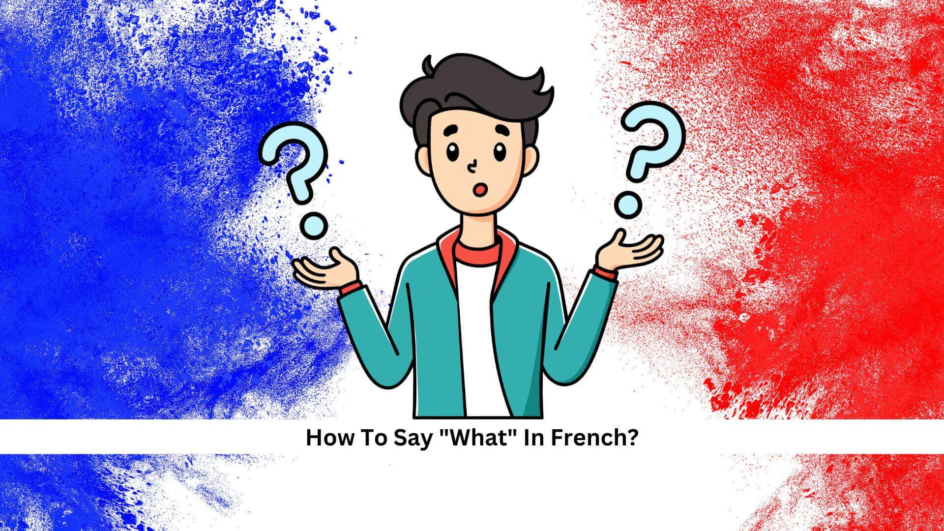 How To Say "What" In French? 6 Unique Terms You Should Know