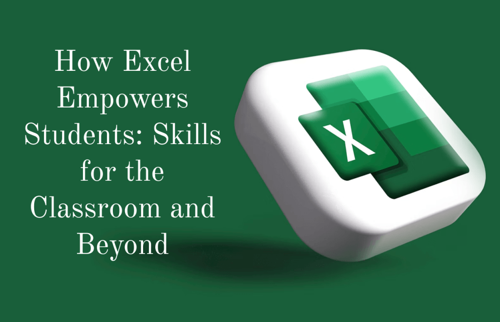 How Excel Empowers Students: Skills for the Classroom and Beyond