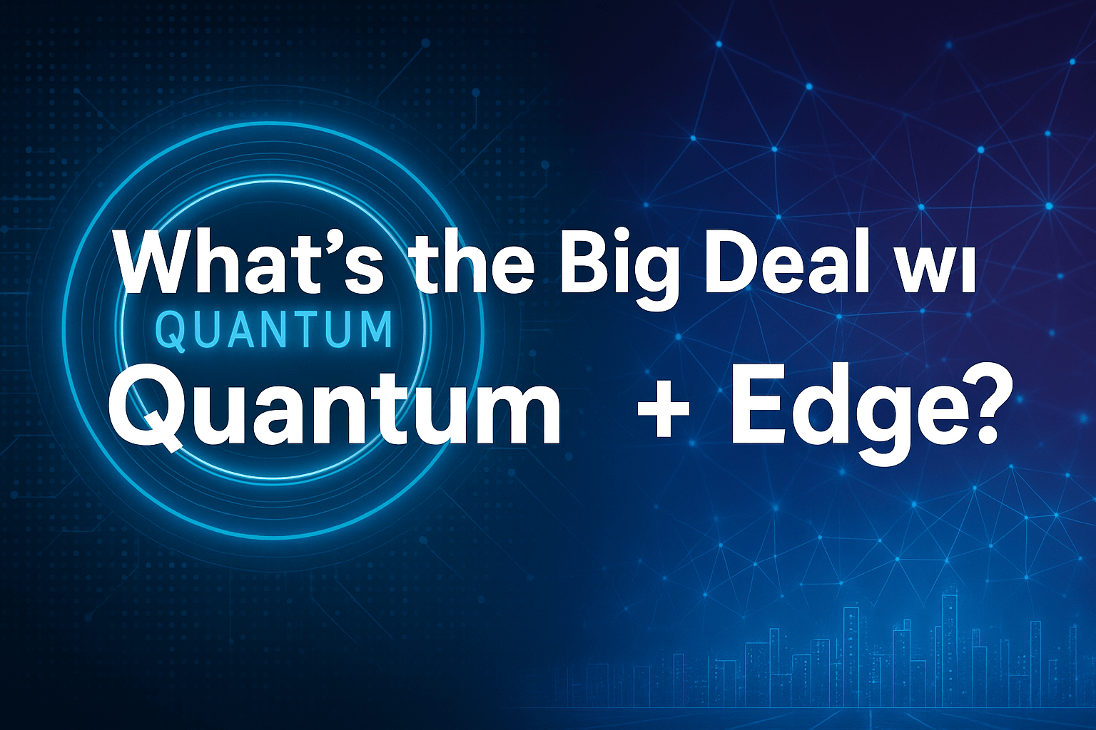 What’s the Big Deal with Quantum + Edge?